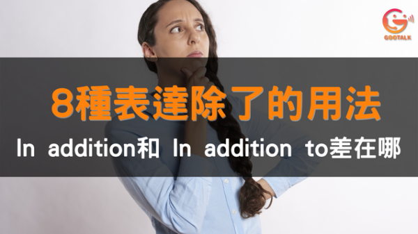 【易混淆英文】8種表達除了的用法In addition和 In addition to差在哪 - Gootalk線上真人一對一英語